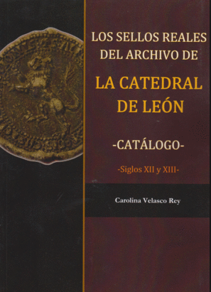 Los sellos reales del archivo de la Catedral de León: catálogo, siglos ...
